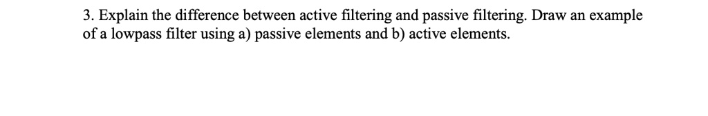 SOLVED: 3. Explain the difference between active filtering and passive ...