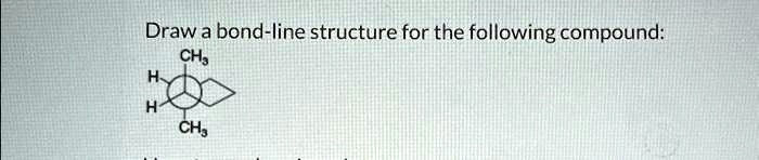 SOLVED: Draw a bond-line structure for the following compound: CHa