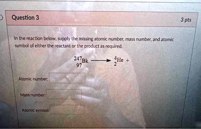 SOLVED: In the reaction below, supply the missing atomic number, mass ...