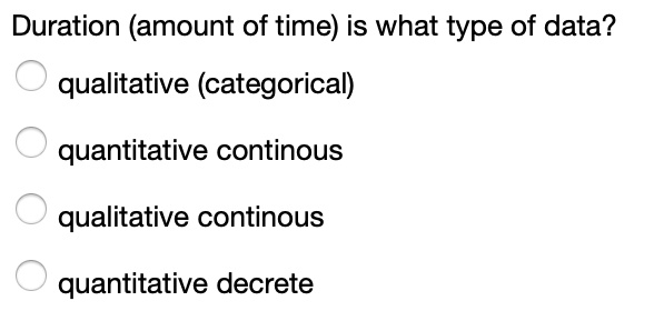 Duration (amount of time) is what type of data? qualitative (categorical) quantitative ...