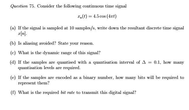 SOLVED: Question 75. Consider the following continuous time signal at)= 4.5 cos (4Tt) (a) If the ...