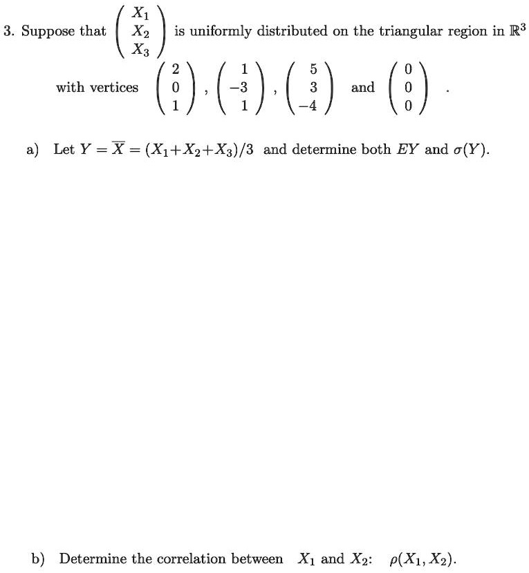 SOLVED: Text: X1, X2, X3 are uniformly distributed on the triangular region in R3. Suppose that ...