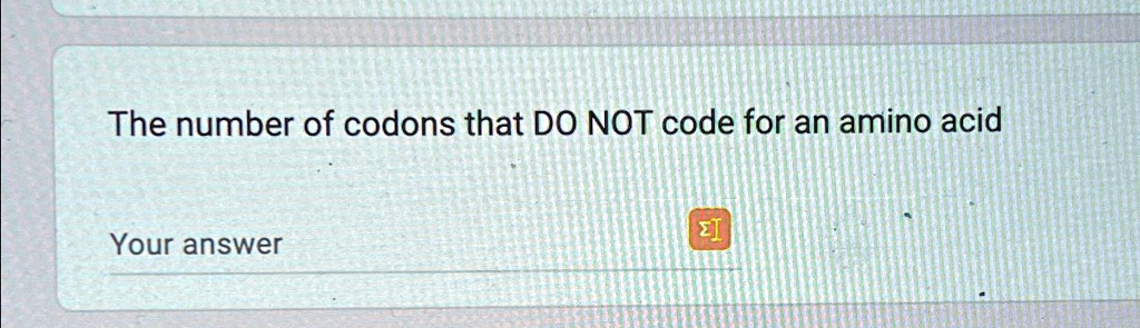 SOLVED: The number of codons that DO NOT code for an amino acid Your ...