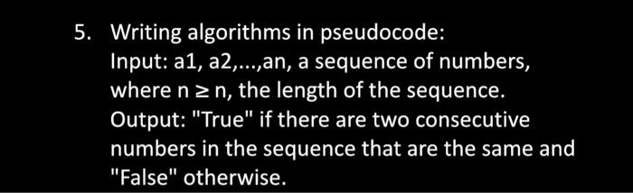 Solved 5 Writing Algorithms In Pseudocode Input A1 A2 An A Sequence Of Numbers Where 5122