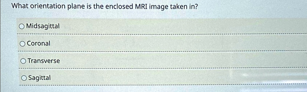 What orientation plane is the enclosed MRI image taken in? Midsagittal ...