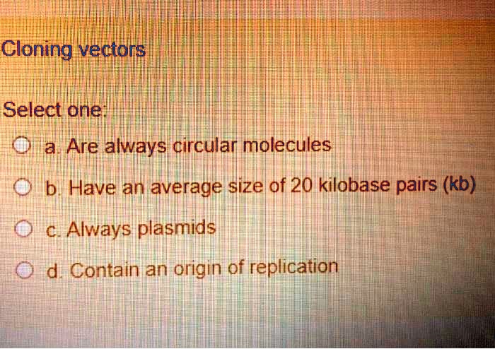 SOLVED: Cloning vectors: 1. Select or are always circular molecules. 2 ...