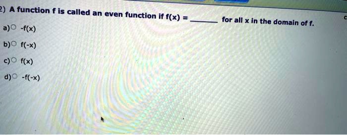 SOLVED: A function f is called an even function If f(x) a)o -f(x) b)0 f ...