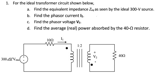 SOLVED: For the ideal transformer circuit shown below: a. Find the equivalent impedance Zeg as ...