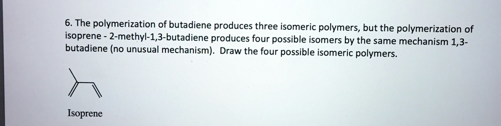Solved 6 The Polymerization Of Butadiene Produces Three Isomeric
