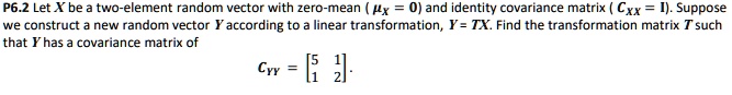 SOLVED:P6.2 Let X be two-element random vector with zero-mean 0) and identity covariance matrix ...