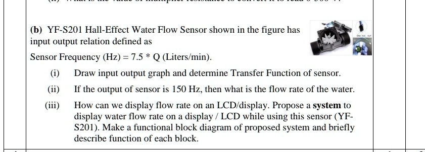 (b) YF-S201 Hall-Effect Water Flow Sensor shown in the figure has input output relation defined ...