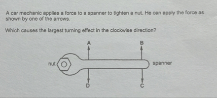 A car mechanic applies a force to a spanner to tighten a nut. He can ...