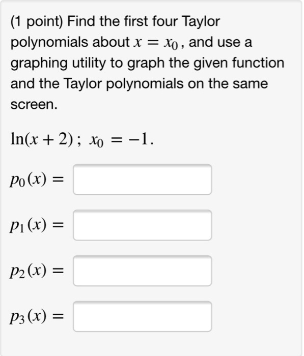 SOLVED:point) Find the first four Taylor polynomials about x = Xo and ... SOLVED:point) Find the first four Taylor polynomials about x = Xo and ...