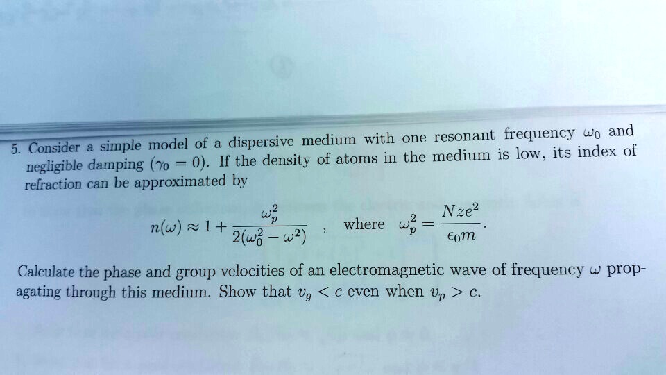 5. Consider a simple model of a dispersive medium with one resonant ...