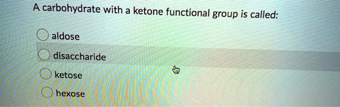 SOLVED: A carbohydrate with a ketone functional group is called: aldose ...