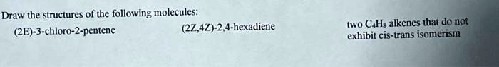 SOLVED: Draw the structures of the following molecules: (2E)-3-chloro-2 ...
