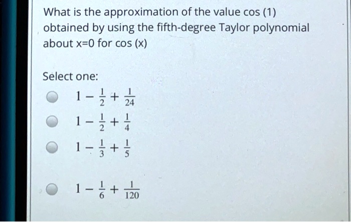 SOLVED: What is the approximation of the value cos (1) obtained by ...