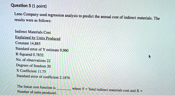 SOLVED: Question 5 (1 point) Leno Company used regression analysis to predict the annual cost of ...