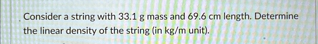 Consider a string with 33.1 g mass and 69.6 cm length. Determine the ...