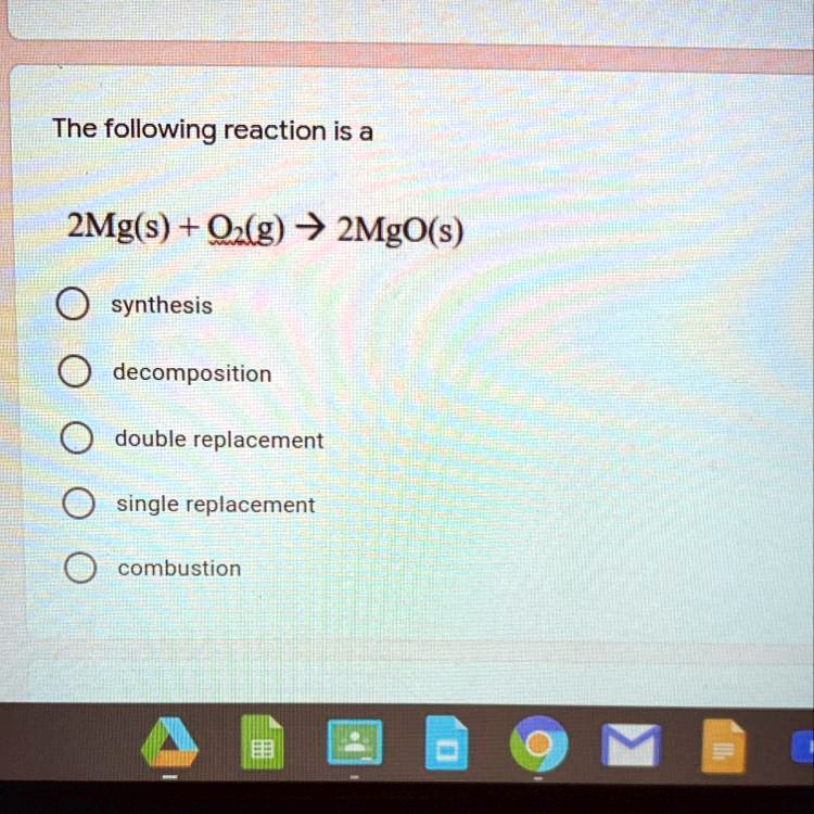 The following reaction is a 2Mg(s) + O2(g) →2MgO(s) synthesis ...