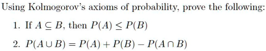 SOLVED: Using Kolmogorov's axioms of probability, prove the following: 1. If A âŠ† B, then P(A ...