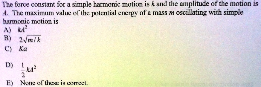 SOLVED: The force constant for a simple harmonic motion is k, and the amplitude of the motion is ...