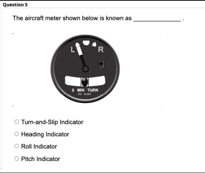 SOLVED: The aircraft meter shown below is known as: R Turn-and-Slip ...
