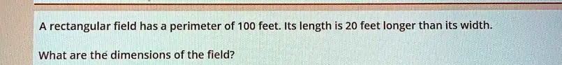 SOLVED: rectangular field has a perimeter of 100 feet: Its length is 20 feet longer than its ...