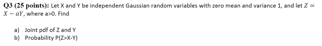 SOLVED: Q3 (25 points): Let X and Y be independent Gaussian random variables with zero mean and ...
