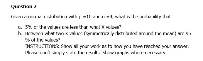SOLVED: Question 2 Given a normal distribution with | =10 and 0 =4, what is the probability that ...