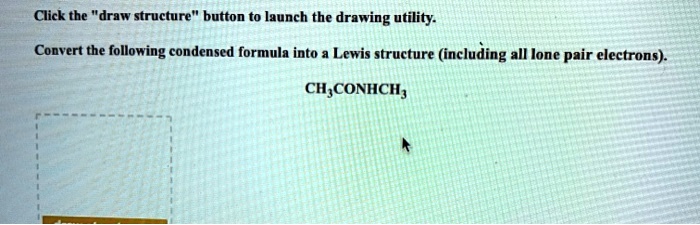 click the draw structure button to launch the drawing utility convert the following condensed ...
