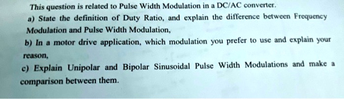 This question is related to Pulse Width Modulation in a DC/AC converter. a) State the definition ...