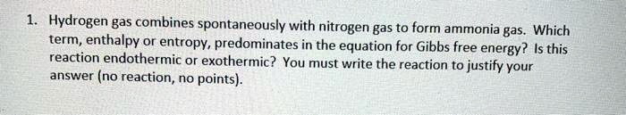 SOLVED: Hydrogen gas combines spontaneously with nitrogen gas to form ammonia gas. Which term ...