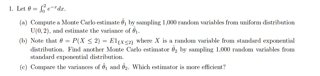 SOLVED: 1.Let 0 = f2 e-dx (a) Compute a Monte Carlo estimate 0, by sampling 1,000 random ...