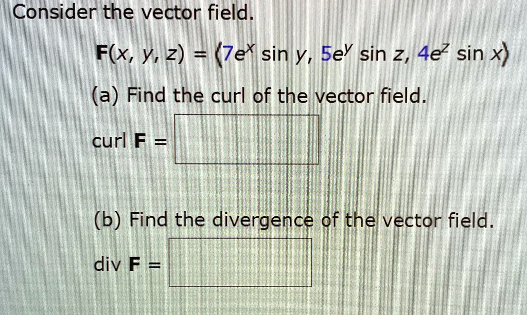 Consider the vector field: F(x, y, z) = (a) Find the curl of the vector field. curlF = (b) Find ...