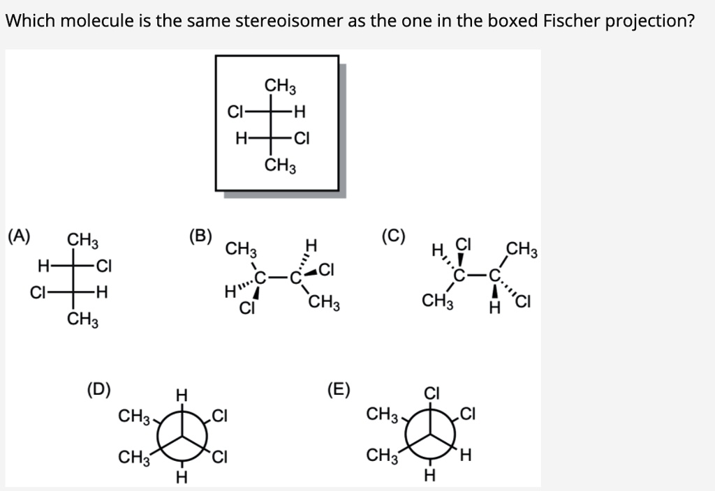 Which molecule is the same stereoisomer as the one in the boxed Fischer ... Which molecule is the same stereoisomer as the one in the boxed Fischer ...