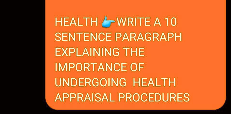 SOLVED: 'Write a ten paragraph explaining the importance of undergoing health appraisal ...