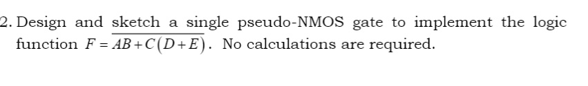 SOLVED: Design and sketch a single pseudo-NMOS gate to implement the ... SOLVED: Design and sketch a single pseudo-NMOS gate to implement the ...
