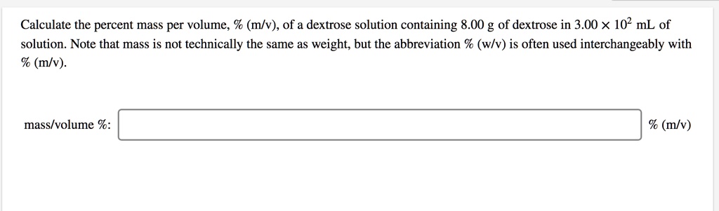 SOLVED: Calculate the percent mass per volume, % (m/v), of a dextrose ...