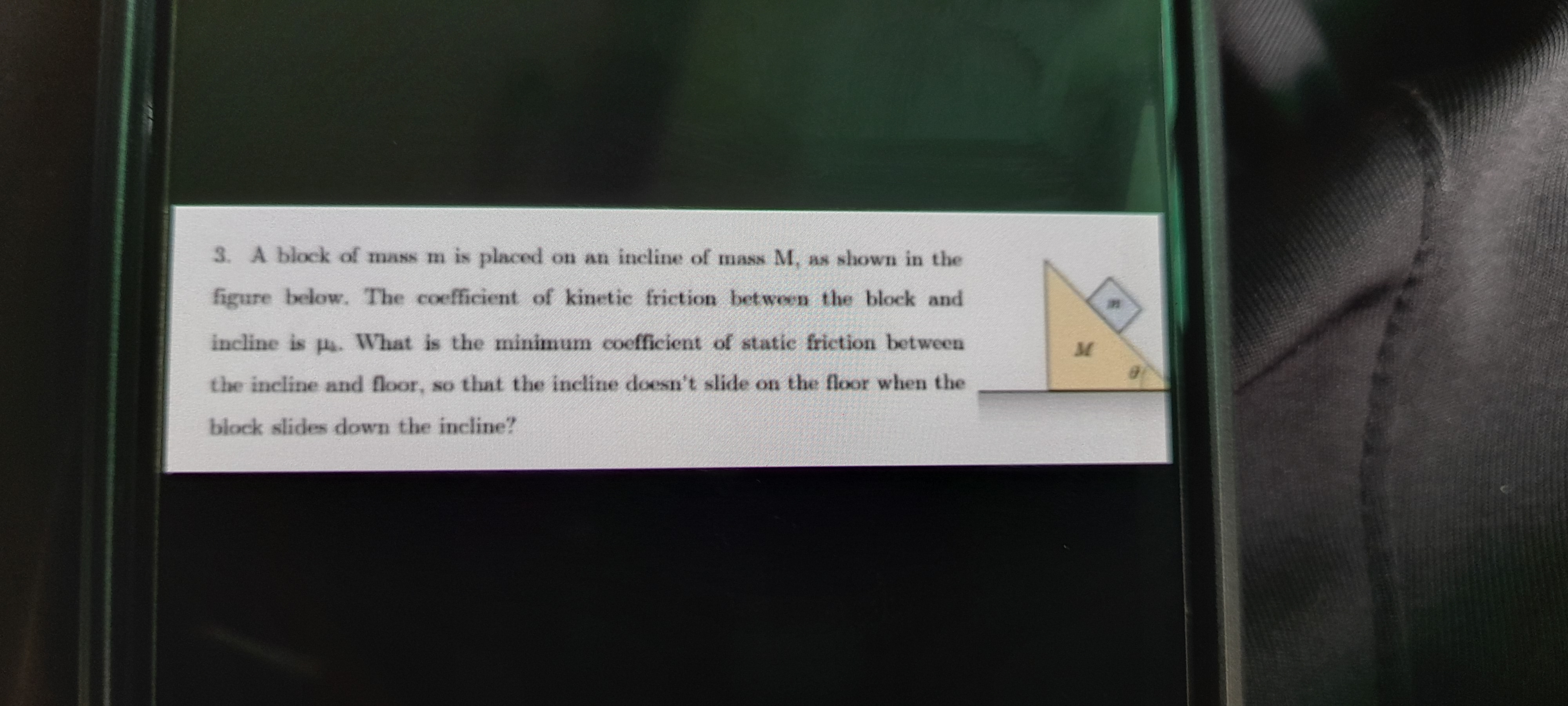 3. A block of mass m is placed on an incline of mass M, as shown in the ...
