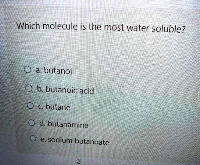 SOLVED: Which molecule is the most water soluble? a butanol b. butanoic ...