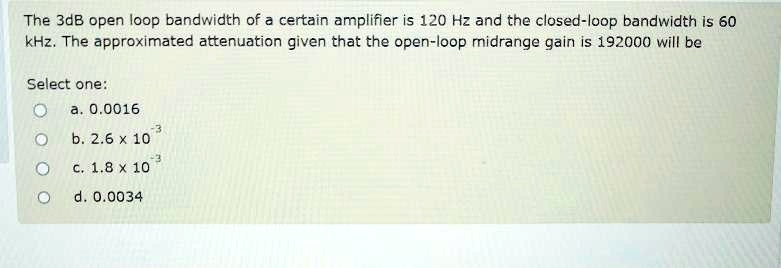 The 3dB open loop bandwidth of a certain amplifier is 120 Hz and the ...