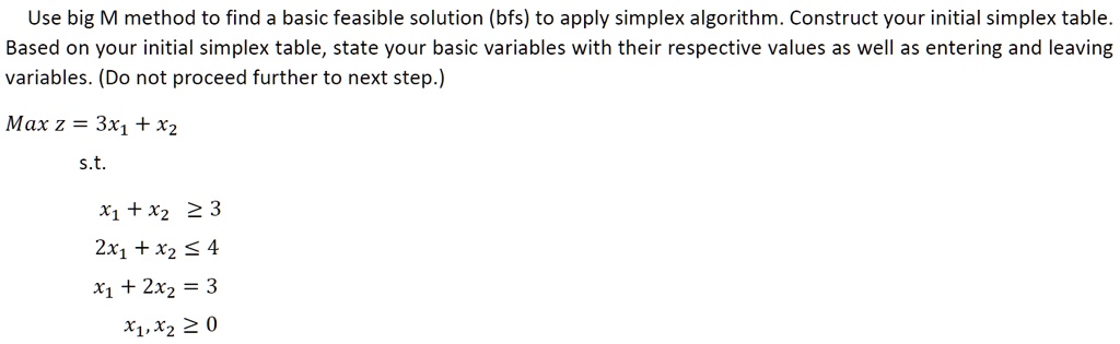 SOLVED:Use big M method to find a basic feasible solution (bfs) to apply simplex algorithm ...