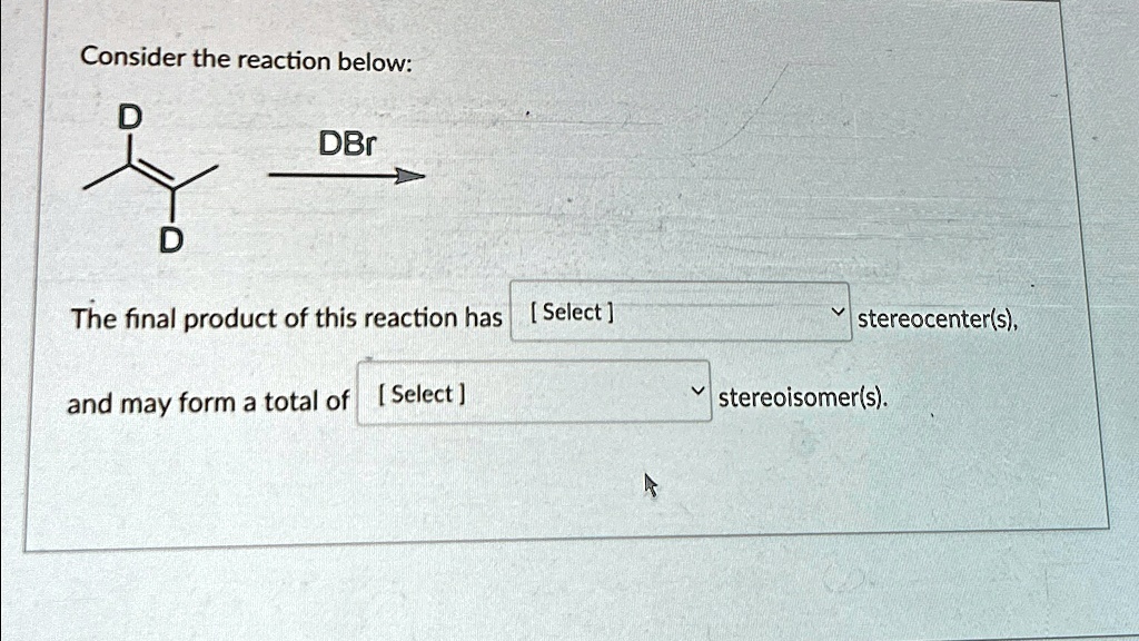 Consider the reaction below: D DBr D The final product of this reaction ...