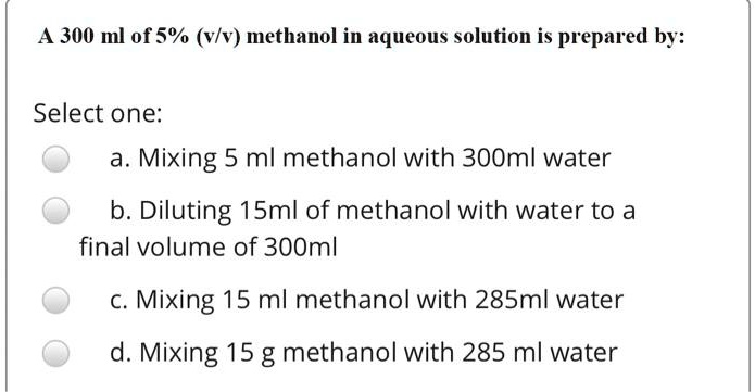 SOLVED: A 300 ml of 5% (vlv) methanol in aqueous solution is prepared ...