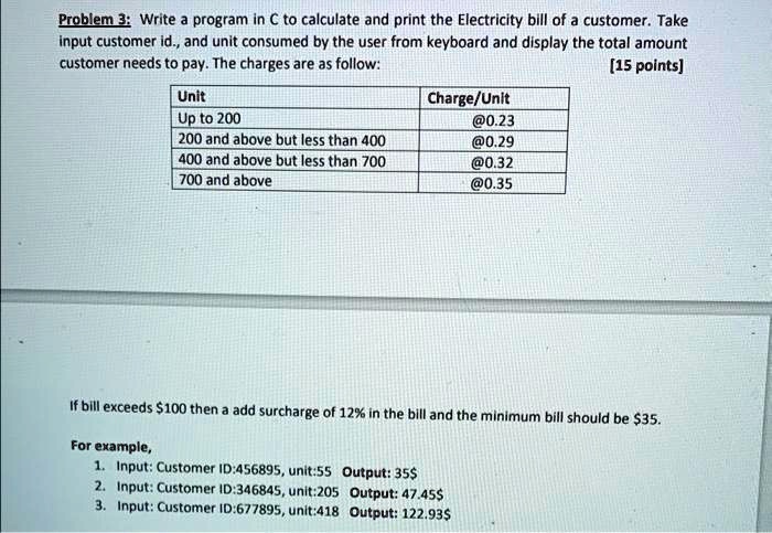 SOLVED: Problem 3: Write a program in C to calculate and print the electricity bill of a ...