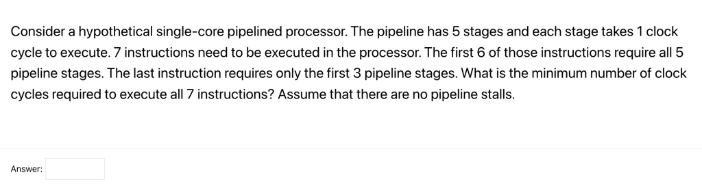 SOLVED: Consider a hypothetical single-core pipelined processor.The pipeline has 5 stages and ...