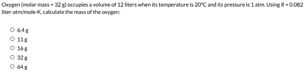 SOLVED: Oxygen (molar mass 32 g) occupies a volume of 12 liters when ...
