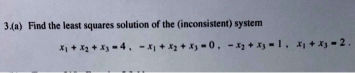 SOLVED: 3.(a) Find the least squares solution of the (inconsistent ...