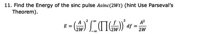 Find the Energy of the sinc pulse A sinc(2Wt) (hint: Use Parseval's ...
